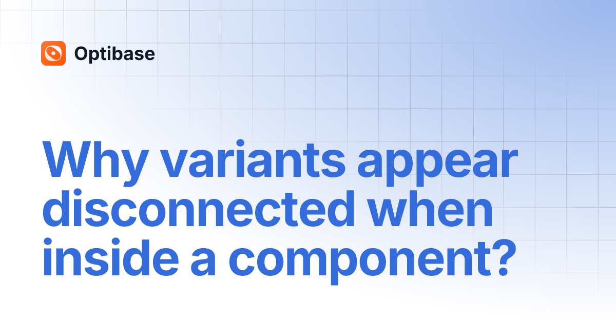 Why variants appear disconnected when inside a component? | Optibase
