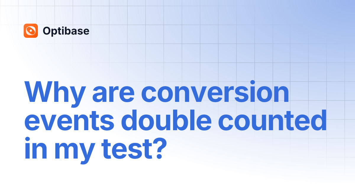 Why are conversion events double counted in my test? | Optibase