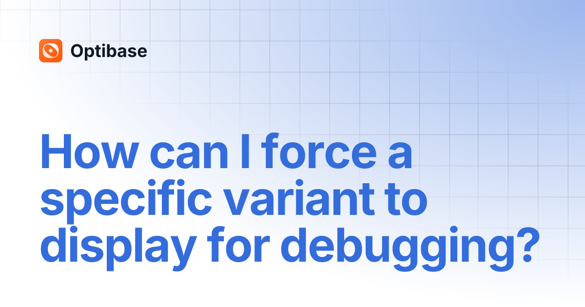 How can I force a specific variant to display for debugging? | Optibase
