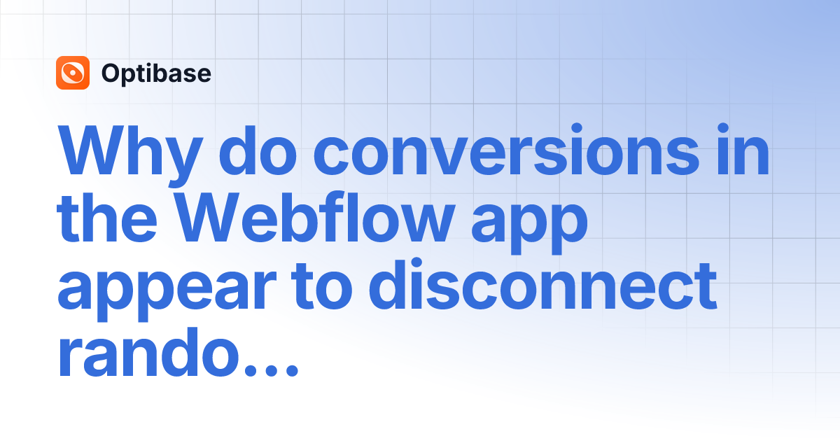 Why do conversions in the Webflow app appear to disconnect randomly, and are these conversions ...