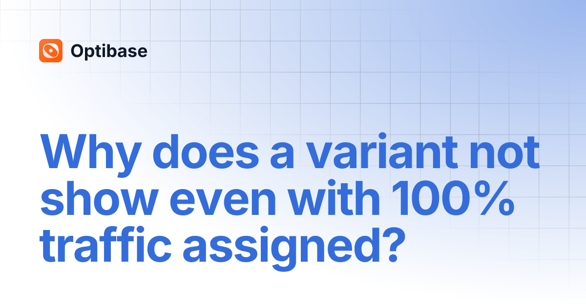 Why does a variant not show even with 100% traffic assigned? | Optibase