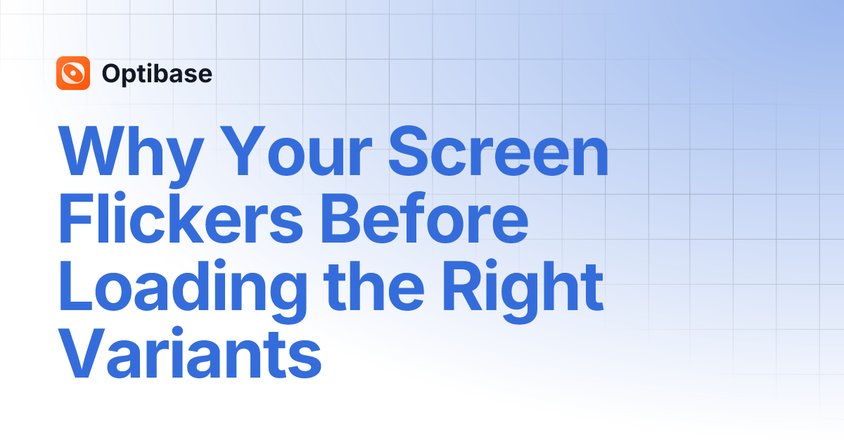 Why Your Screen Flickers Before Loading the Right Variants | Optibase